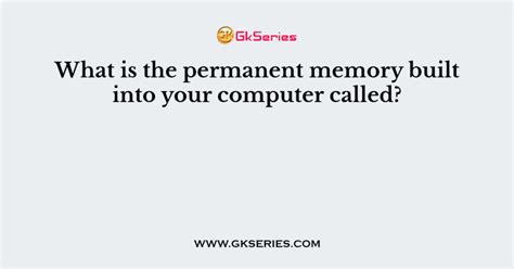 What Is The Permanent Memory Built Into Your Computer Called