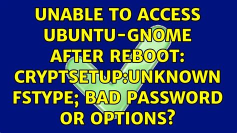 unable to access ubuntu gnome after reboot cryptsetup unknown fstype bad password or options