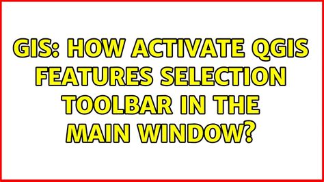 Gis How Activate Qgis Features Selection Toolbar In The Main Window Youtube