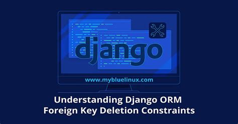 Understanding Django Orm Foreign Key Deletion Constraints