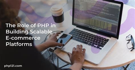 The Role Of Php In Building Scalable E Commerce Platforms
