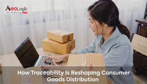 How Traceability Is Reshaping Consumer Goods Distribution