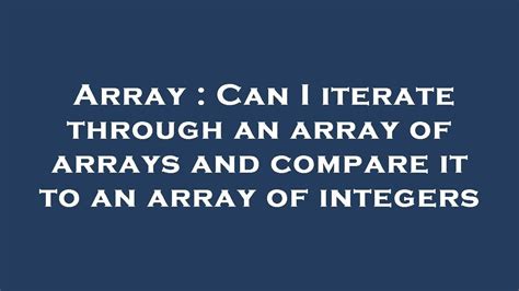 Array Can I Iterate Through An Array Of Arrays And Compare It To An Array Of Integers Youtube