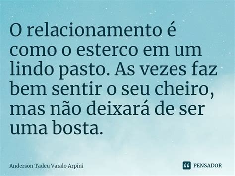 ⁠o Relacionamento é Como O Esterco Em Anderson Tadeu Varalo Arpini