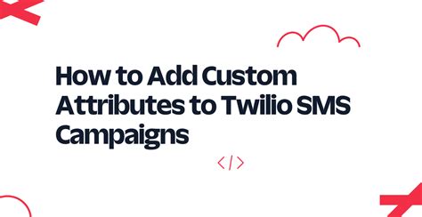 How To Add Custom Attributes To Twilio Sms Campaigns Twilio