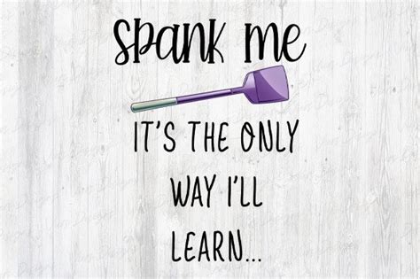 Spank Me It S The Only Way I Ll Learn Graphic By Viers Designs Creative Fabrica