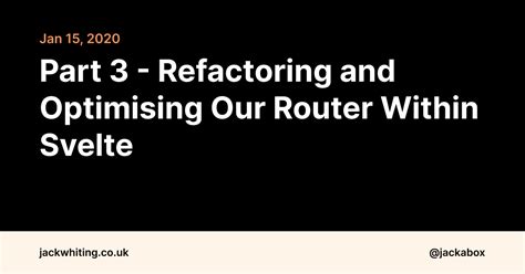 Refactoring And Optimising Our Router Within Svelte Posts Jack Whiting