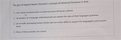 Solved The Gist Of Linguist Noam Chomskys Concept Of