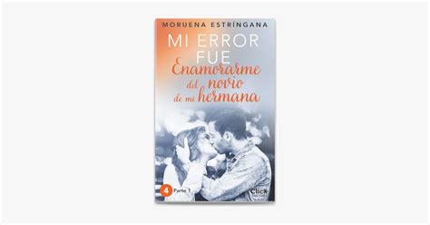 ‎mi Error Fue Enamorarme Del Novio De Mi Hermana Parte I By Moruena