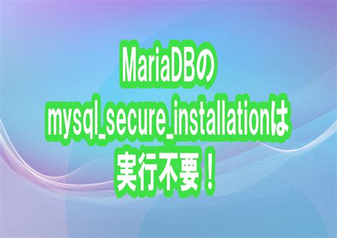 Mariadbのmysqlsecureinstallationは実行不要！ Jp Terrace