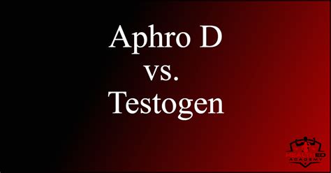 Aphro D Vs Testogen Comparison Guide