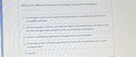 Solved What Is The Difference Between An Oncogene And A