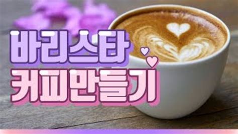 라떼아트 바리스타 한 끗 다른 커피의 기본 카페메뉴 만들기 네이버 Tv