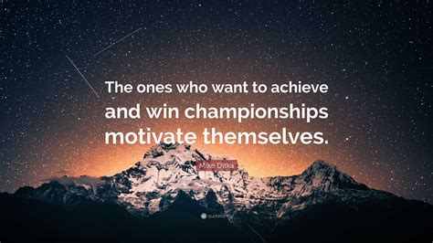 Mike Ditka Quote The Ones Who Want To Achieve And Win Championships