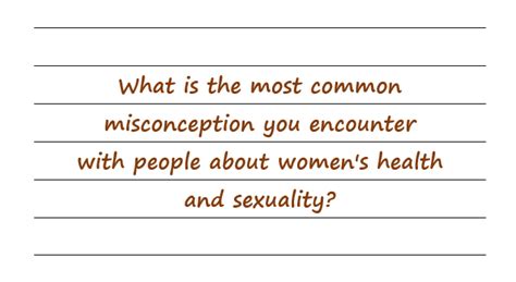 What Is The Most Common Misconception You Encounter About Womens