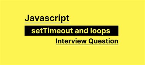 Javascript — Settimeout And Loops The Most Common Interview Question