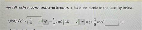 Solved Use Half Angle Or Power Reduction Formulas To Fill In The Blanks In The Identity Below
