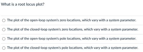 Solved What Is A Root Locus Plot The Plot Of The Open Loop Chegg