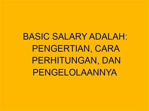 Basic Salary Adalah Pengertian Cara Perhitungan Dan Pengelolaannya