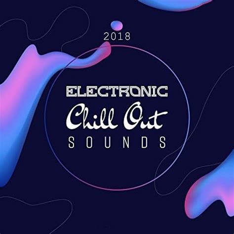 Play 2018 Electronic Chill Out Sounds By The Best Of Chill Out Lounge