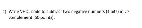 Solved 1 Write Vhdl Code To Subtract Two Negative Numbers