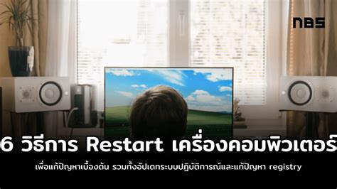 6 วิธี Restart เครื่องคอมพิวเตอร์ของคุณเพื่อแก้ปัญหาเบื้องต้น
