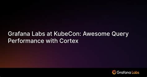 Grafana Labs At Kubecon Awesome Query Performance With Cortex