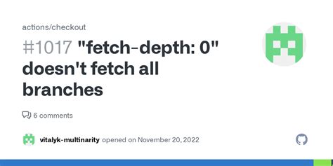fetch depth 0 doesn t fetch all branches · issue 1017 · actions checkout · github