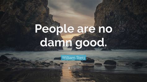 William Steig Quote “people Are No Damn Good”