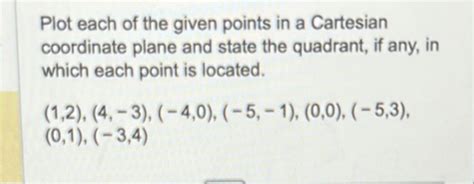 plot each of the given points in a cartesian coordinate plane and state the quadrant if [math]
