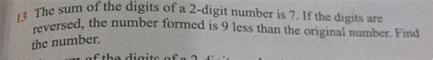 13 The Of The Digits Of A 2 Digit Number Is 7 If The Digits Are Reversed The Number Formed Is