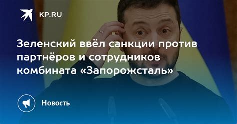 Зеленский ввёл санкции против партнёров и сотрудников комбината «Запорожсталь Kp Ru