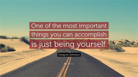 Dwayne Johnson Quote “one Of The Most Important Things You Can Accomplish Is Just Being Yourself”