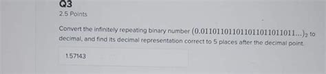 Solved Q3 25 Points Convert The Infinitely Repeating Binary