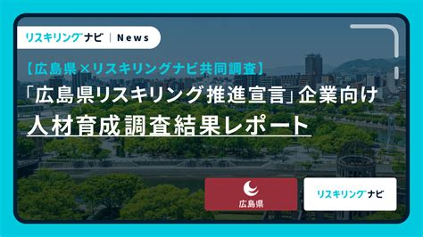 【広島県 × リスキリングナビ共同調査】「広島県リスキリング推進宣言」企業向け、人材育成調査結果レポート〜itリテラシーを中心とした全社底上げ