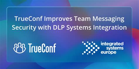 Trueconf Improves Team Messaging Security With Dlp Systems Integration Rave Pubs