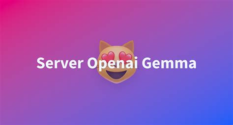 server openai gemma a hugging face space by ehristoforu