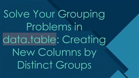 Solve Your Grouping Problems In Datatable Creating New Columns By Distinct Groups Youtube