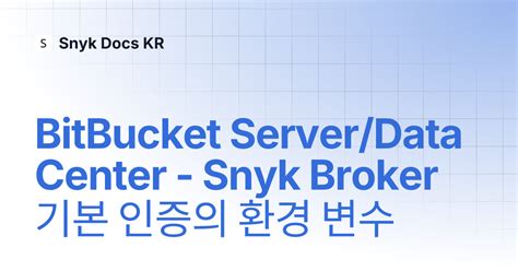 bitbucket server data center snyk broker 기본 인증의 환경 변수 snyk docs kr