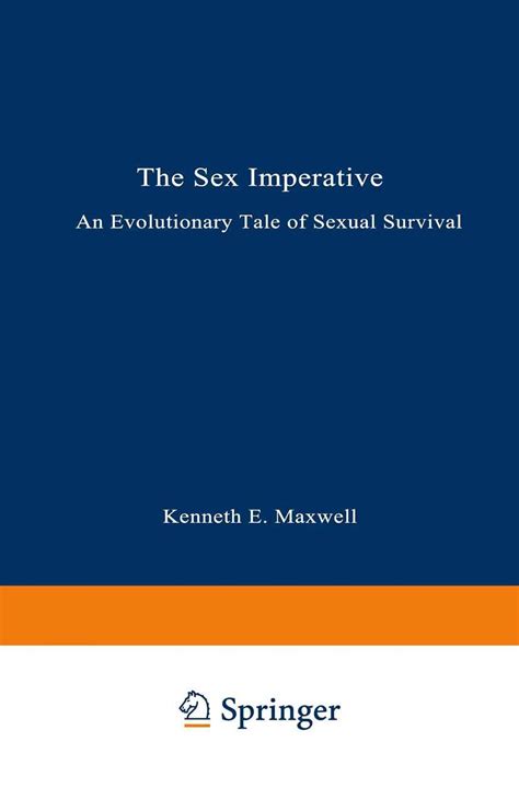 The Sex Imperative An Evolutionary Tale Of Sexual Survival Maxwell Kenneth E