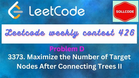 Leetcode Weekly Contest 426 3373 Maximize The Number Of Target Nodes After Connecting Trees