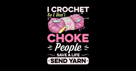 I Crochet So I Dont Choke People Save A Life Send Yarn I Crochet So