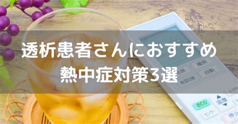 透析患者さんにおすすめの熱中症対策 選水分補給は要注意