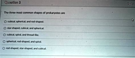 Question 3 The Three Most Common Shapes Of Prokaryotes Are Cubical Spherical And Rod Shaped