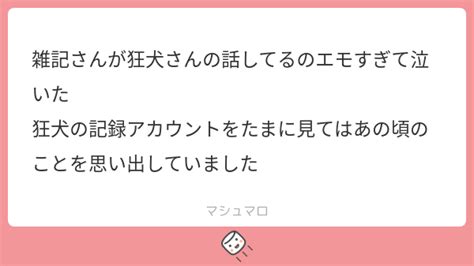 雑記さんが狂犬さんの話してるのエモすぎて泣いた 狂犬の記録アカウントをたまに見てはあの頃のことを思い出していました マシュマロ