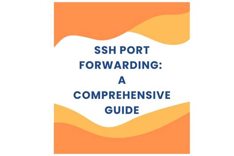 Understanding SSH Port Forwarding Your Complete Guide Explained