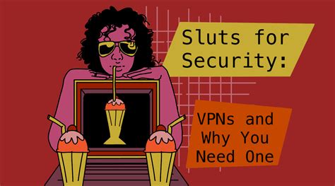 Sluts For Security VPNs And Why You Need One
