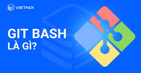 Git Bash Là Gì Cách Cài đặt Và Sử Dụng Lệnh Chi Tiết