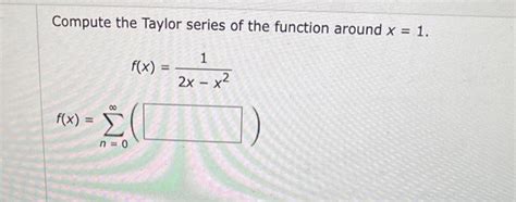 Solved Compute The Taylor Series Of The Function Around X1