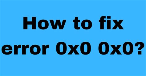 How To Fix Error 0x0 0x0